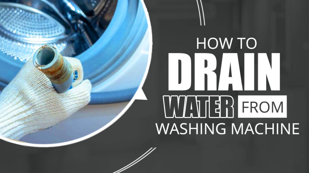 How To Drain Water From Washing Machine? Step By Step Guide.