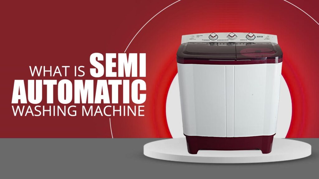 What Is Semi Automatic Washing Machine? [Explained]